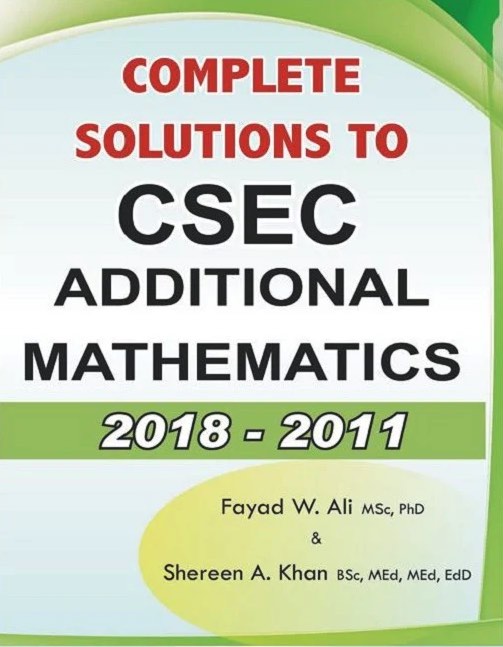 Complete Solutions to CSEC Additional Mathematics 2018-2011 | Scholarly Books
